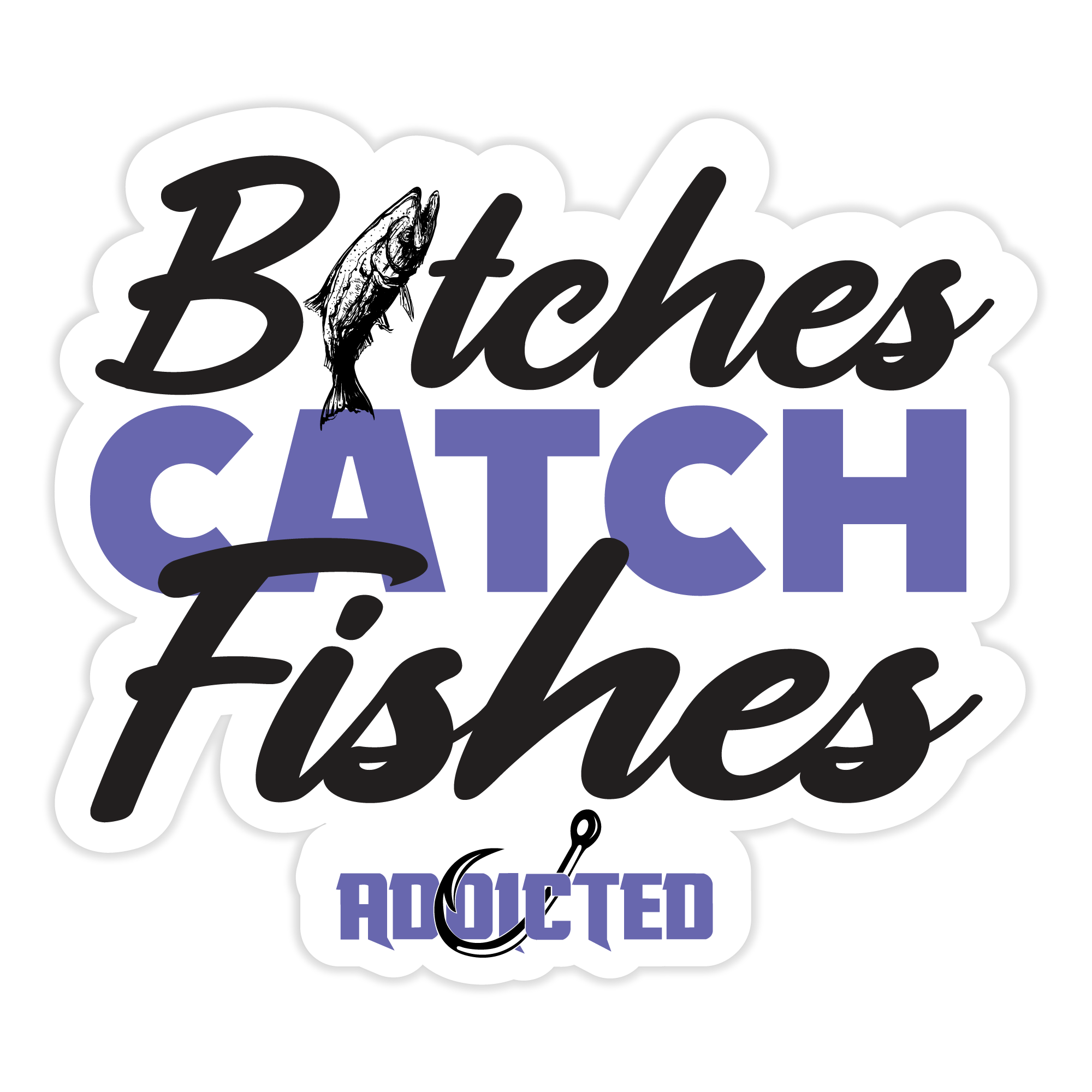 B*tches Catch Fishes Sticker – Addicted Fishing